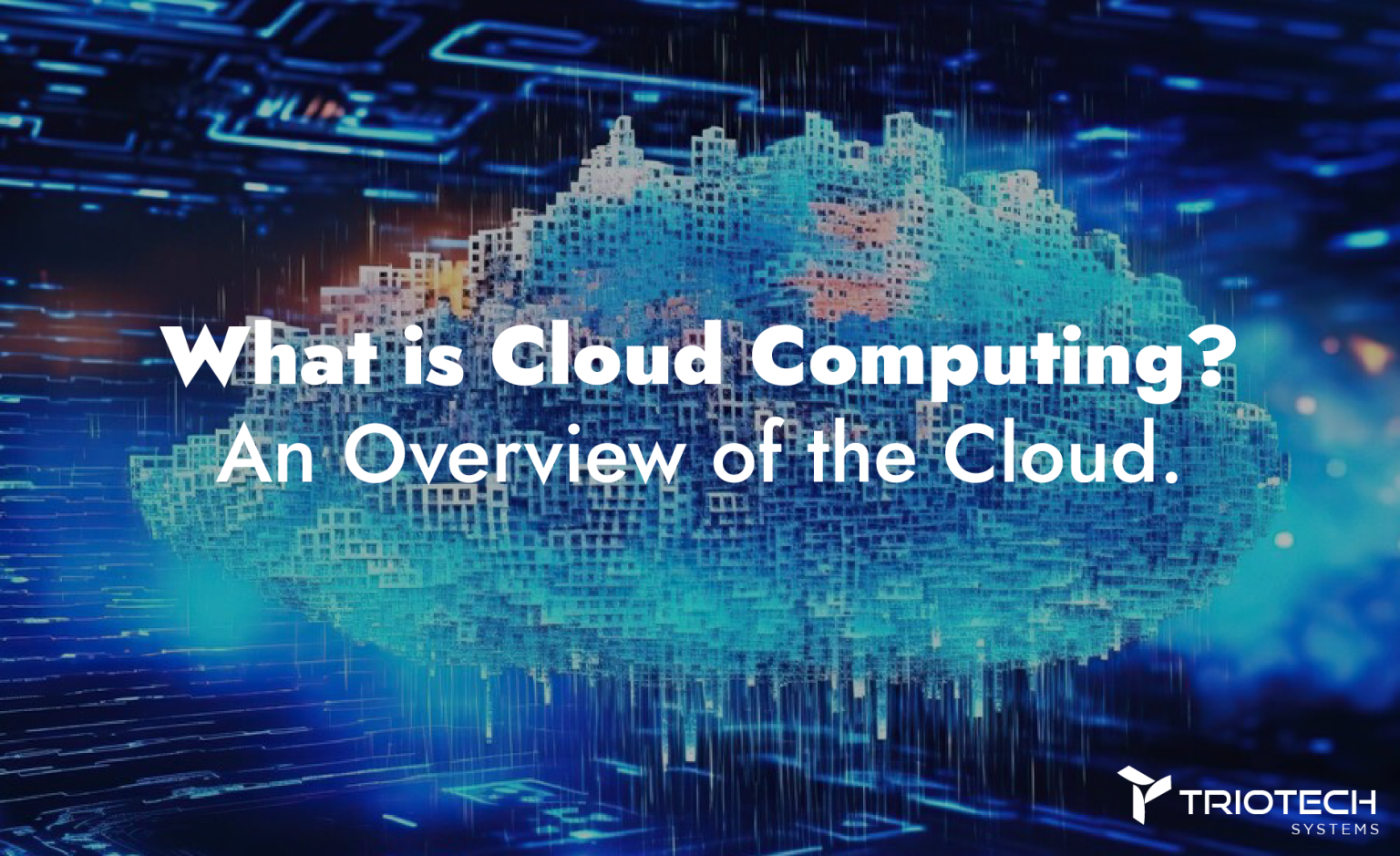 What is Cloud Computing?An Overview of the Cloud - TRIOTECH SYSTEMS