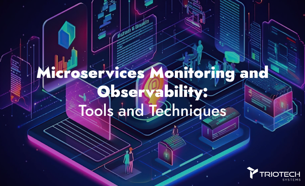 Microservices Monitoring and Observability: Tools and Techniques - TRIOTECH SYSTEMS