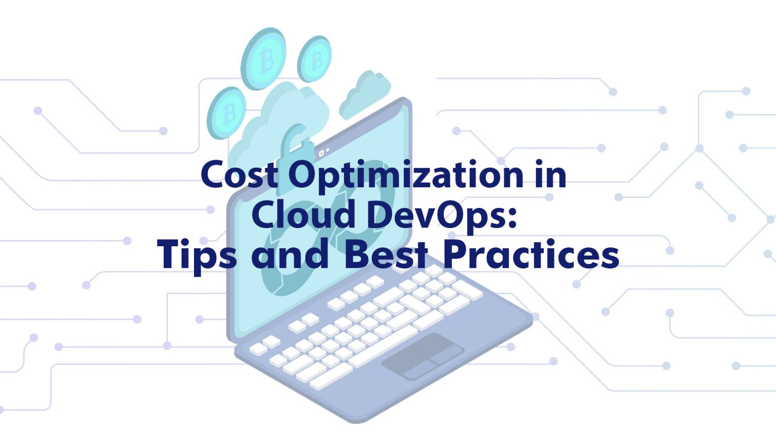Cost Optimization in Cloud DevOps: Tips and Best Practices - TRIOTECH SYSTEMS