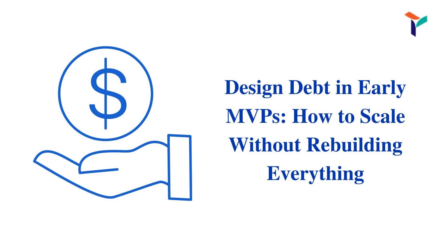 Design Debt in Early MVPs: How to Scale Without Rebuilding Everything ...
